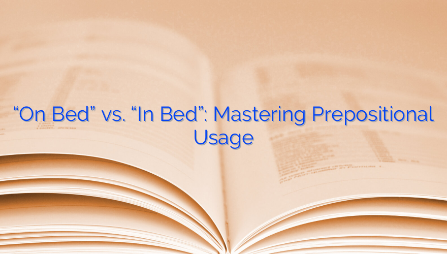 "On Bed" vs. "In Bed": Mastering Prepositional Usage