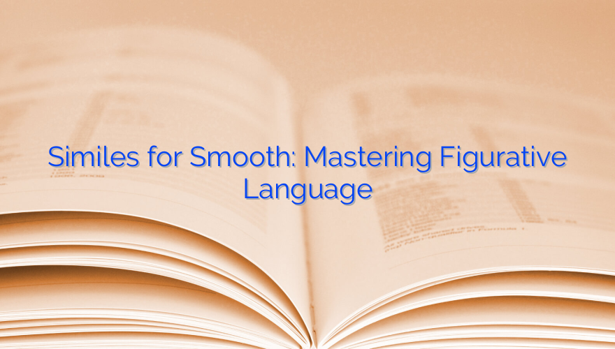 Similes for Smooth: Mastering Figurative Language