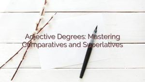 Adjective Degrees: Mastering Comparatives and Superlatives