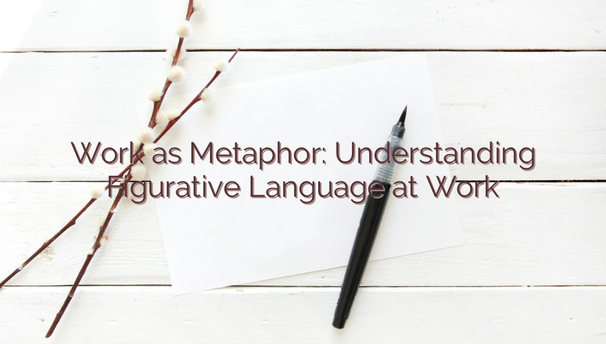 Work as Metaphor: Understanding Figurative Language at Work