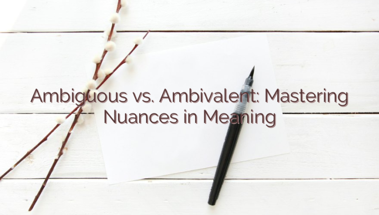 Ambiguous vs. Ambivalent: Mastering Nuances in Meaning