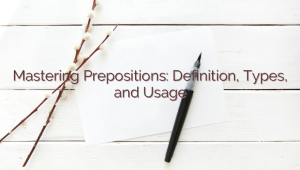Mastering Prepositions: Definition, Types, and Usage